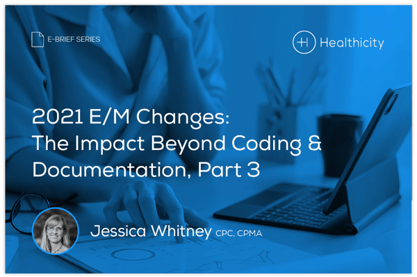 Download the eBrief - 2021 E/M Changes: The Impact Beyond Coding & Documentation, Part 3